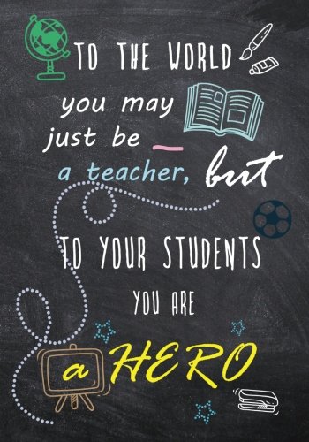 Teacher Appreciation Notebook or Journal :To the world you may just be ...