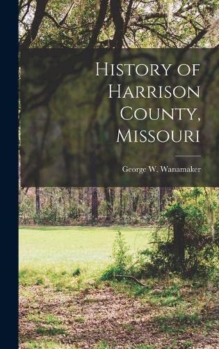 History of Harrison County, Missouri: Wanamaker, George W ...