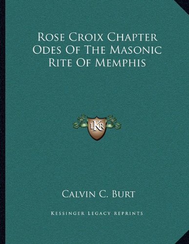 Rose Croix Chapter Odes Of The Masonic Rite Of Memphis: Burt, Calvin C ...