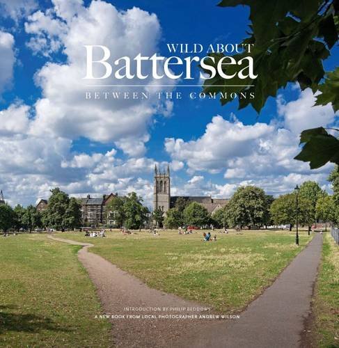 Wild About Battersea: Between the Commons : Wilson, Andrew, Beddows ...