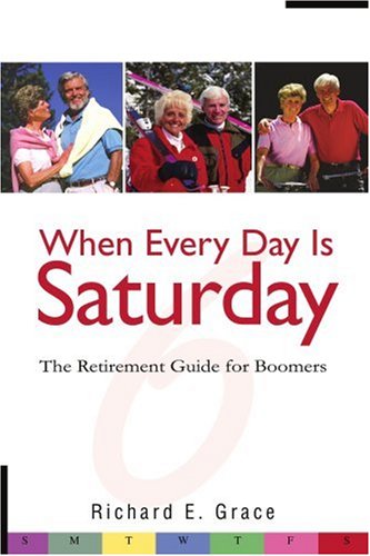 When Every Day Is Saturday: The Retirement Guide for Boomers: Grace ...
