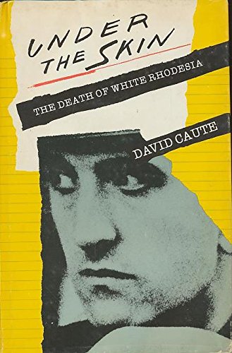 Under the Skin: The Death of White Rhodesia: Caute, David ...