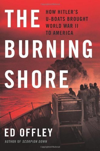 The Burning Shore: How Hitler?s U-Boats Brought World War II to America ...