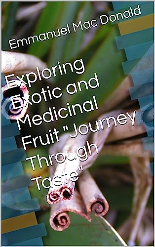 Exploring Exotic and Medicinal Fruit "Journey Through Taste" eBook : Mac Donald , Emmanuel ...