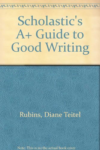 Scholastic's A+ Guide to Good Writing: Rubins, Diane Teitel ...