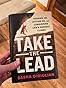 Take the Lead: Hanging On, Letting Go, and Conquering Life's Hardest ...