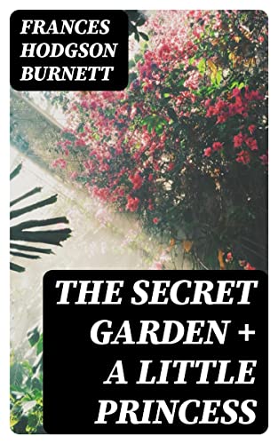 The Secret Garden + A Little Princess: 2 Burnett Classics in One Volume ...