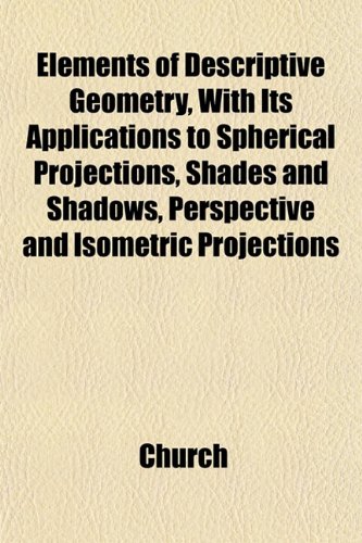 Elements of Descriptive Geometry, with Its Applications to Spherical ...