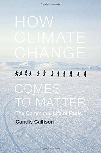 How Climate Change Comes to Matter: The Communal Life of Facts ...