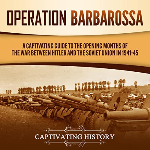 Operation Barbarossa: A Captivating Guide to the Opening Months of the ...