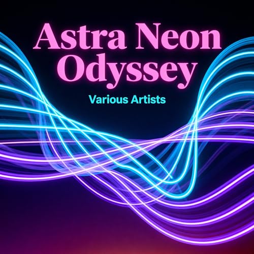 Play Astra Neon Odyssey by VARIOUS ARTISTS on Amazon Music