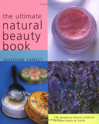 The Ultimate Natural Beauty Book : 100 Gorgeous Beauty Products to Make ...