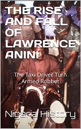 THE RISE AND FALL OF ANINI: The Taxi Driver Turn Armed Robber - Kindle ...