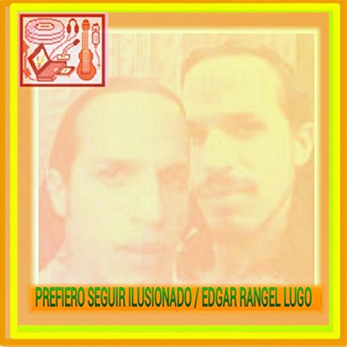 Amazon Music - Edgar Rangel LugoのPrefiero Seguir Ilusionado - Amazon.co.jp