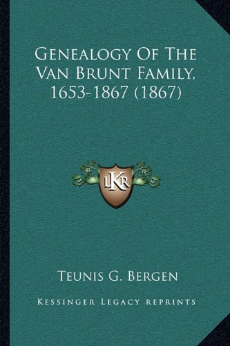 Genealogy Of The Van Brunt Family, 1653-1867 (1867): Bergen, Teunis G ...