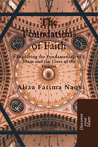 THE FOUNDATIONS OF FAITH : Exploring the Fundamentals of Islam and the ...