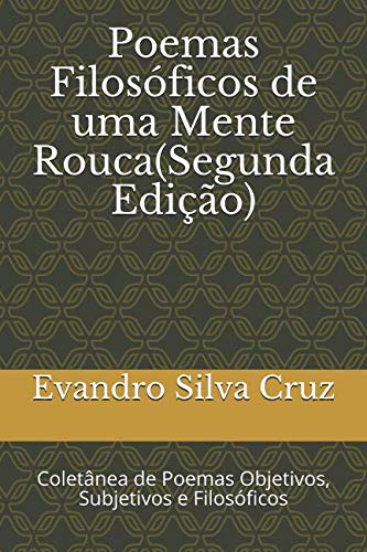 Poemas Filosóficos de uma Mente Rouca(Segunda Edição): Coletânea de ...