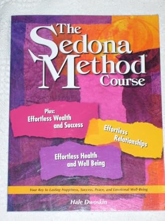The Sedona Method Course, Plus: Effortless Wealth and Success ...