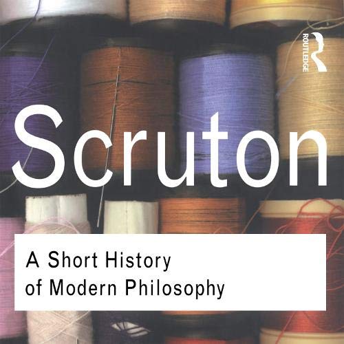 A Short History of Modern Philosophy: From Descartes to Wittgenstein ...
