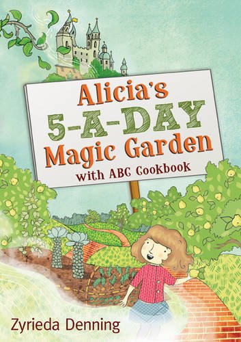 Alicia's 5-a-day Magic Garden: With ABC Cookbook: Zyrieda Broby ...