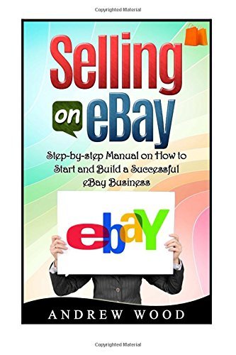 Selling on eBay: Step-by-step Manual on How to Start and Build a ...