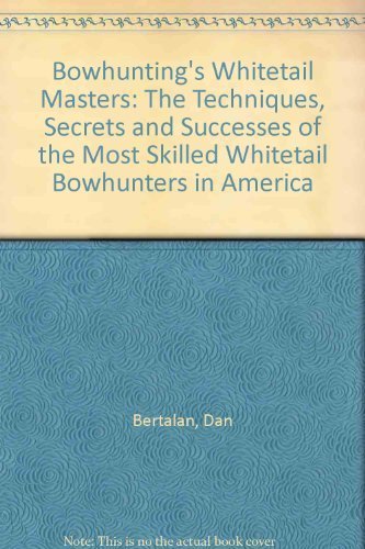 Bowhunting's Whitetail Masters: The Techniques, Secrets and Successes ...