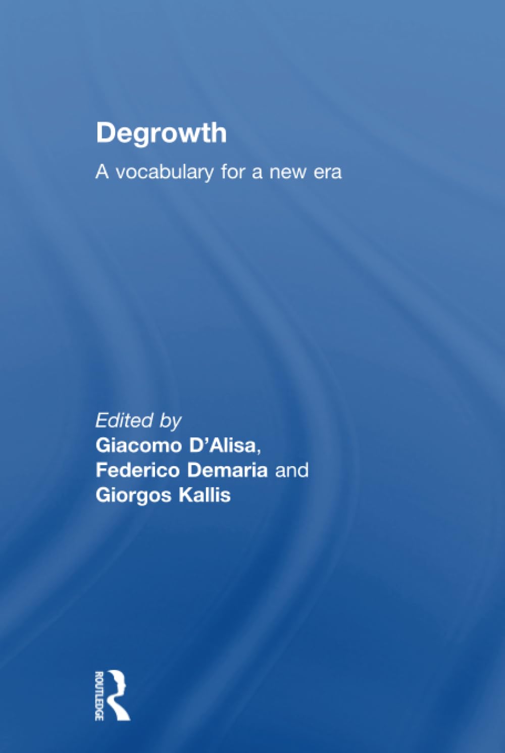 Degrowth: D'Alisa, Giacomo, Demaria, Federico, Kallis, Giorgos ...