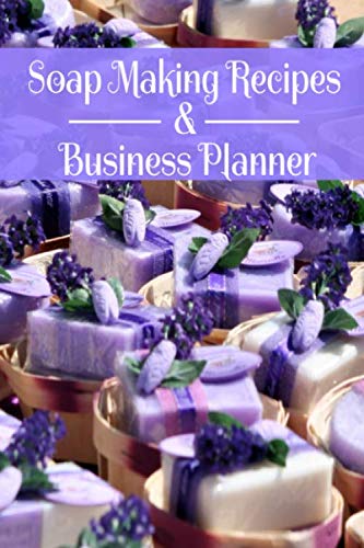 Soap Making Recipes & Business Planner: Logbook For Your Own Personal ...