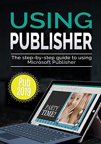 Using Publisher 2019: The Step-by-step Guide to Using Microsoft ...