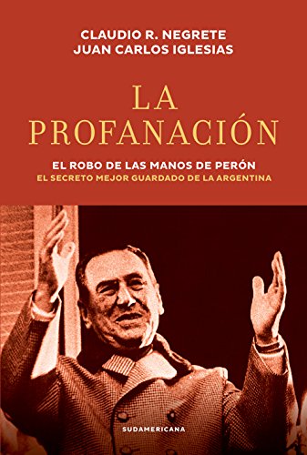 Amazon.com: La profanación: El robo de las manos de Perón. El secreto ...