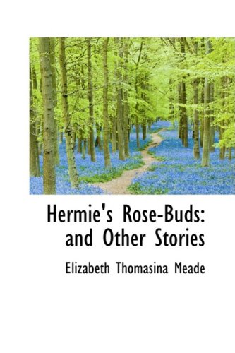 Hermie's Rose-buds: And Other Stories: Meade, Elizabeth Thomasina ...