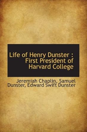 Life of Henry Dunster : First President of Harvard College: Chaplin ...