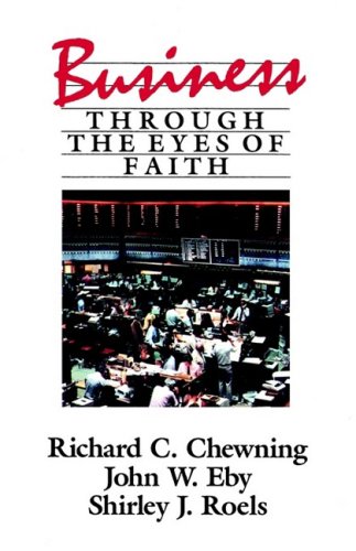 Business Through the Eyes of Faith: Richard C. Chewning, Shirley J ...
