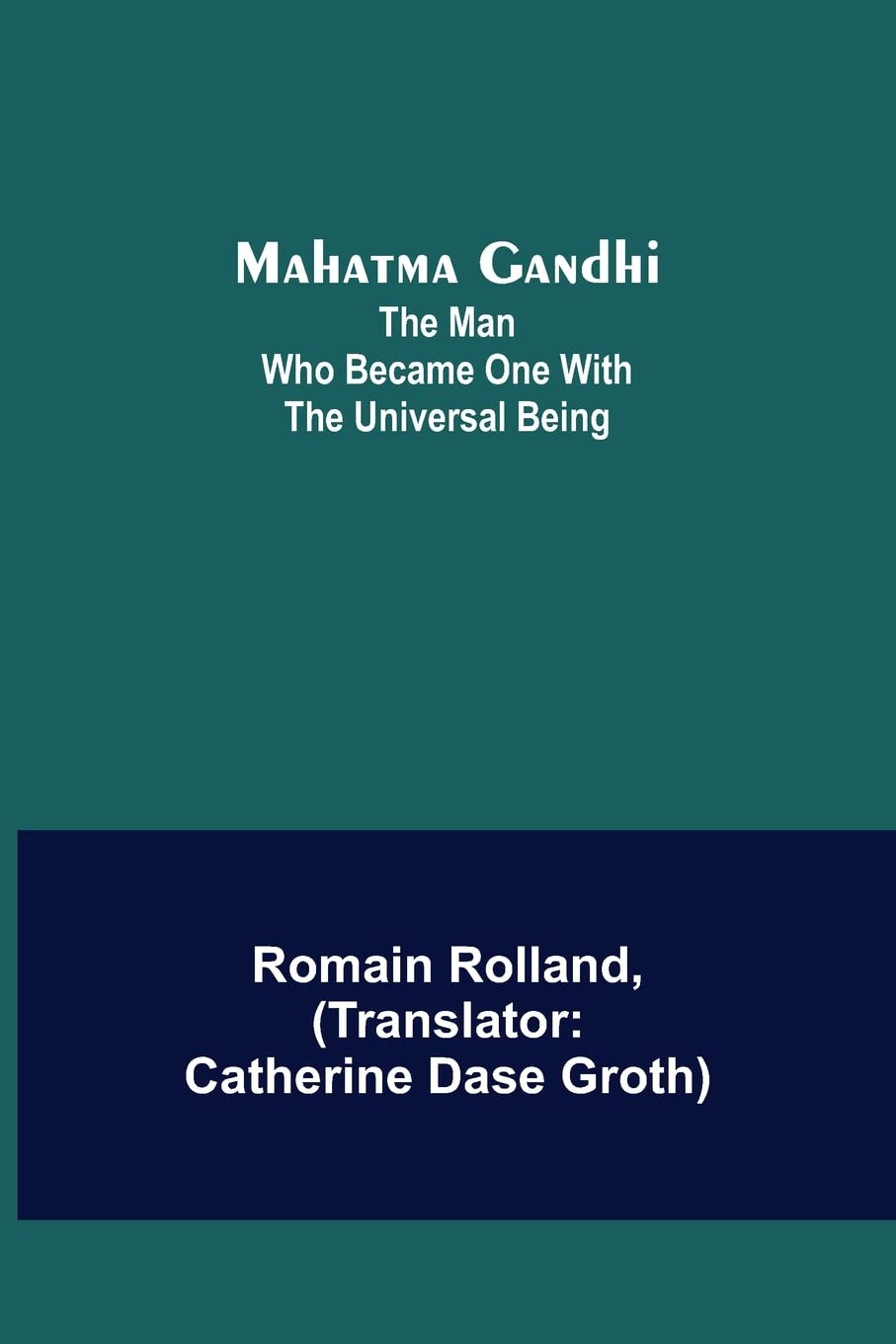 Buy Mahatma Gandhi: The Man Who Became One With the Universal Being ...