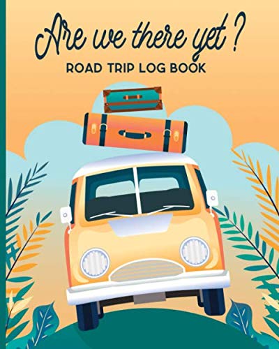 Are We There Yet ? Road Trip Log Book: Road trip journal for kids and ...