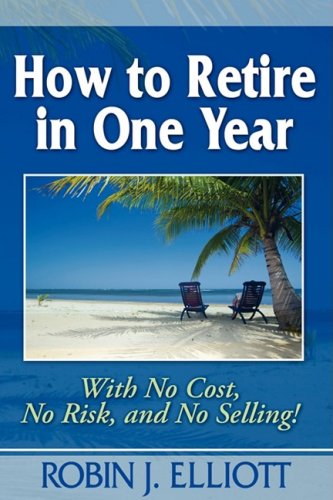 How to Retire in One Year: With No Cost, No Risk, and No Selling ...