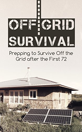Survival: Prepping for Off Grid Survival. After the First 72 Hours ...