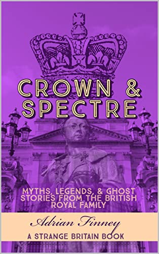 Crown & Spectre: Myths. Legends, & Ghost Stories from The British Royal ...