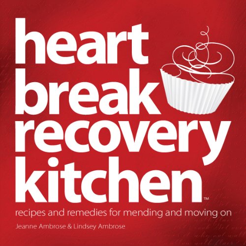 Heartbreak Recovery Kitchen: Recipes and Remedies for Mending and ...