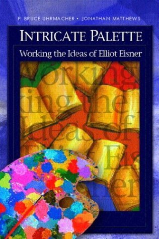 Intricate Palette: Working the Ideas of Elliot Eisner: Uhrmacher, P ...