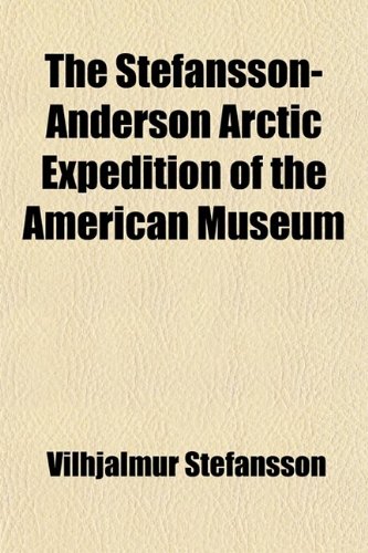 The Stefnsson-Anderson Arctic Expedition of the American Museum ...