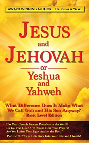 JESUS and JEHOVAH or Yashua and Yahweh;: What Difference Does It Make ...