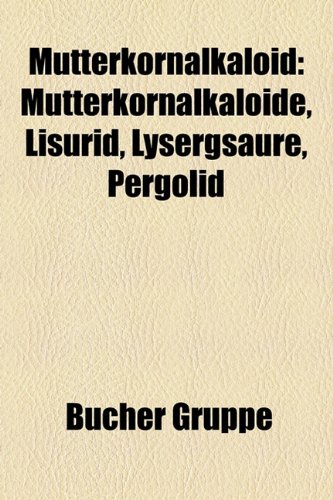 Mutterkornalkaloid: Mutterkornalkaloide, Lisurid, Lysergsure, Pergolid ...