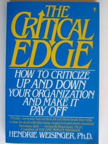 The Critical Edge: How to Criticize Up and Down Your Organization and ...