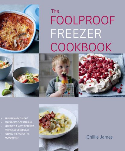The Foolproof Freezer Cookbook: Prepare-ahead meals, Stress-free ...
