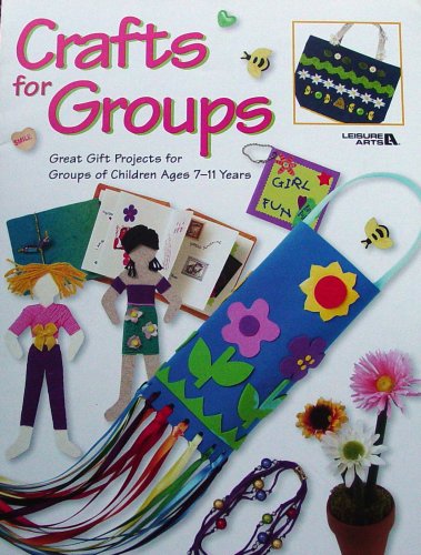 Crafts for Groups: Great Gift Projects for Groups of Children Ages 7-11 ...
