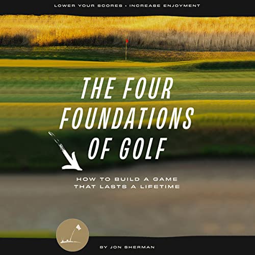 The Four Foundations of Golf: How to Build a Game That Lasts a Lifetime ...