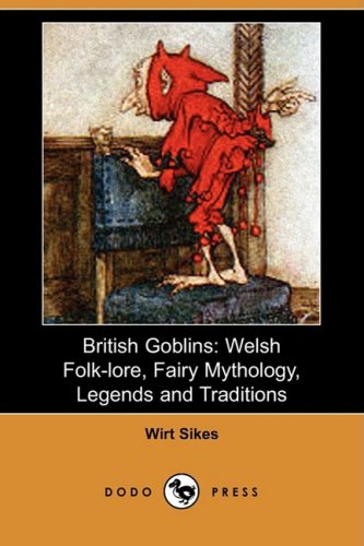 British Goblins: Welsh Folk-lore, Fairy Mythology, Legends and Traditions: Sikes, Wirt ...