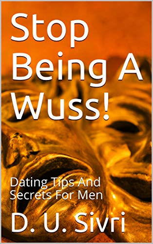 Stop Being A Wuss!: Dating Tips And Secrets For Men eBook : Sivri, D. U ...