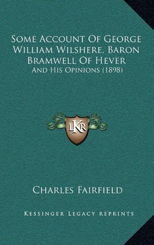 Some Account Of George William Wilshere, Baron Bramwell Of Hever: And ...